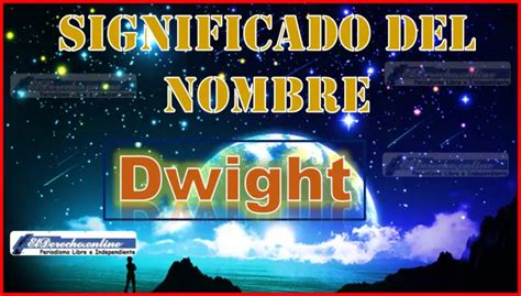 Significado Del Nombre Dwight Su Origen Y Más 🥇 El Derecho Online【2025