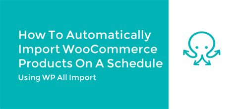 How To Automatically Import WooCommerce Products On A Schedule