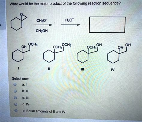 What would be the major product of the following reaction sequence ...