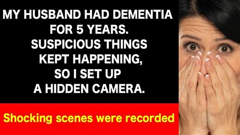 Husband With 5 Year Dementia Strange Events Led To Hidden Camera