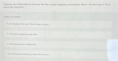 solved suppose your informational interview felt like a
