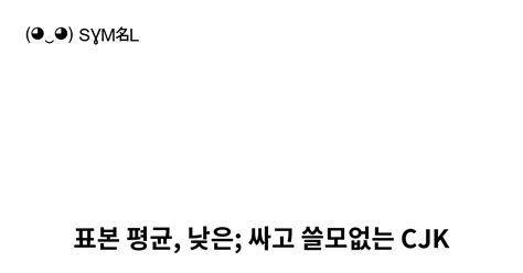 賎 표본 평균 낮은 싸고 쓸모없는 Cjk 지아 유니코드 번호 U8cce 📖 기호의 의미 알아보기 복사 And 📋