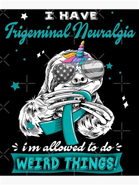 Funny Sloth I Have Trigeminal Neuralgia Im Allowed To Do Weird Things Poster For Sale By