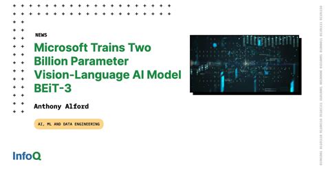 Microsoft Trains Two Billion Parameter Vision Language AI Model BEiT InfoQ