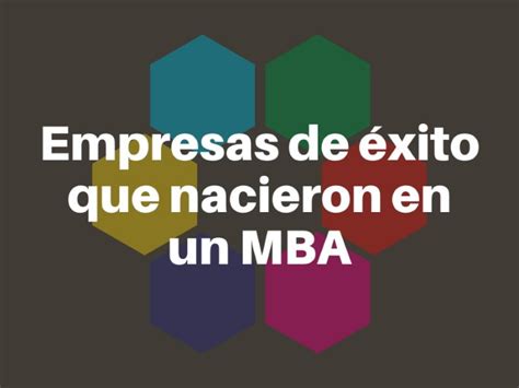 Empresas y startups de éxito que nacieron en un MBA Guía MBA