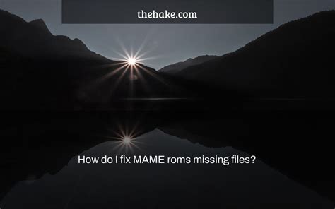 How Do I Fix Mame Roms Missing Files The Hake