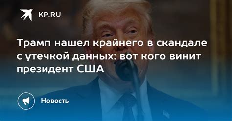 Трамп нашел крайнего в скандале с утечкой данных вот кого винит президент США Kp Ru