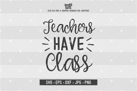 Teachers Have Class • Cut File In Svg Eps Dxf  Png