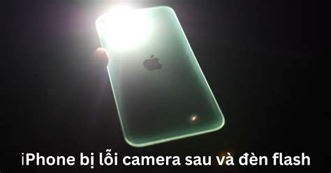 Hướng Dẫn Cách Xử Lý Iphone Bị Lỗi Camera Sau Và đèn Flash