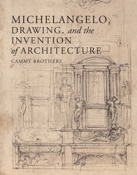 Michelangelo Drawing And The Invention Of Architecture