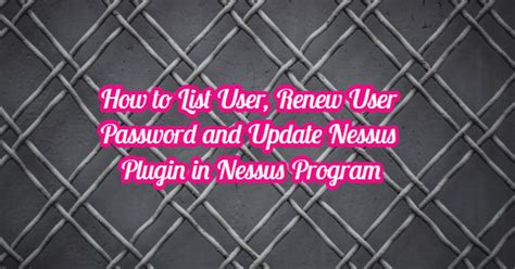 How To List User Renew User Password And Update Nessus Plugin In