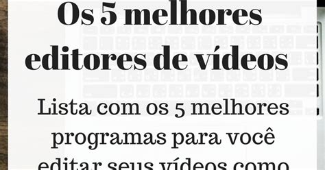 Dicas Os 05 Melhores Programas Para Edição De Vídeos Beleza Nerd