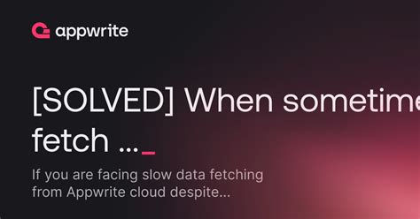 [solved] when sometimes i fetch data from appwrite cloud is very slow