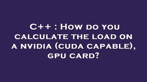 C How Do You Calculate The Load On A Nvidia Cuda Capable Gpu