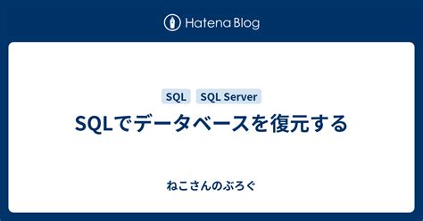 Sqlでデータベースを復元する ねこさんのぶろぐ