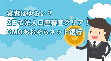 審査ゆるい？1週間で楽に法人口座開設！gmoあおぞらネット銀行 イズクル