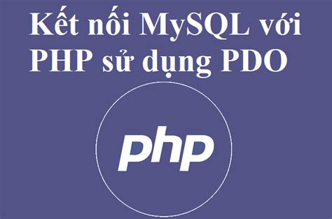 Kết Nối Cơ Sở Dữ Liệu Mysql Với Php Sử Dụng Pdo