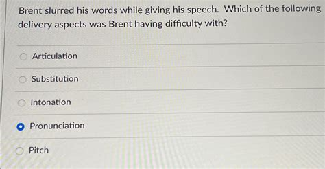 Solved Brent Slurred His Words While Giving His Speech Chegg