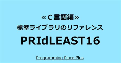 Pridleast16 Programming Place Plus C言語編 標準ライブラリのリファレンス