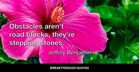 Obstacles Arent Road Blocks Theyre Stepping Stones Breakthrough Quotes