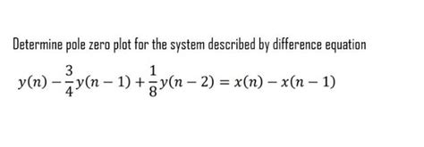 Solved Determine Pole Zero Plot For The System Described By Chegg Com