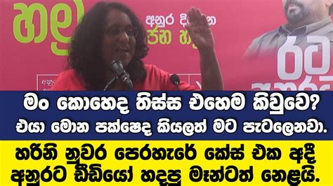 මං කොහෙද එහෙම කිවුවෙ තිස්ස මොන පක්ෂෙද කියලත් මට පැටලෙනවා හරිනි නුවර