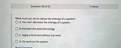 Question 38 Of 55 What Must You Do To Reduce The Entropy Of A System A You Cant Decrease The