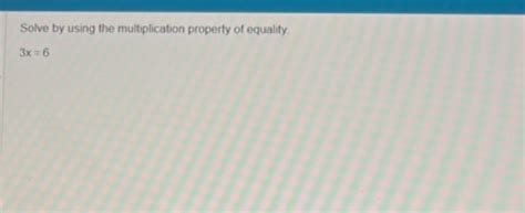 Solve By Using The Multiplication Property Of Equality 3x 6 Filo