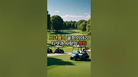 그녀들의 골프와 사랑 이야기 이야기 유머 이슈 골프 부부 이혼 연애 Youtube