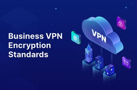 Encryption Standards For Business Vpns Everything You Need To Know