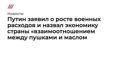 Путин заявил о росте военных расходов и назвал экономику страны «взаимоотношением между пушками