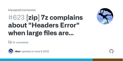 Zip 7z Complains About Headers Error When Large Files Are Added To A Zip Archive · Issue