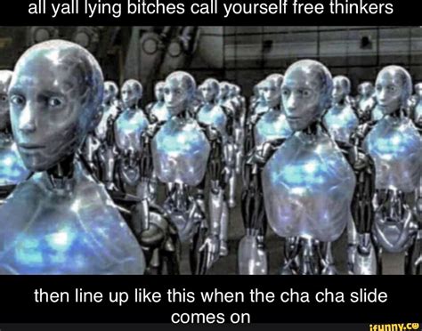 All Yall Lying Bitches Call Yourself Free Thinkers Then Line Up Like