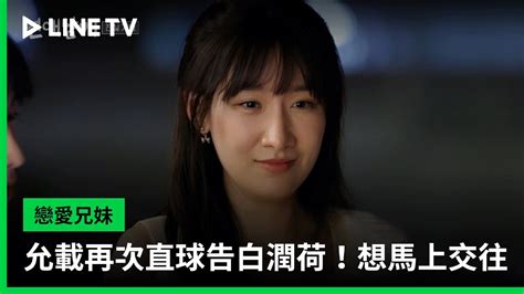 【戀愛兄妹】ep15：允載再次直球告白潤荷！想馬上交往｜line Tv 共享追劇生活 Youtube