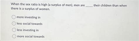 Solved When The Sex Ratio Is High A Surplus Of Men ﻿men