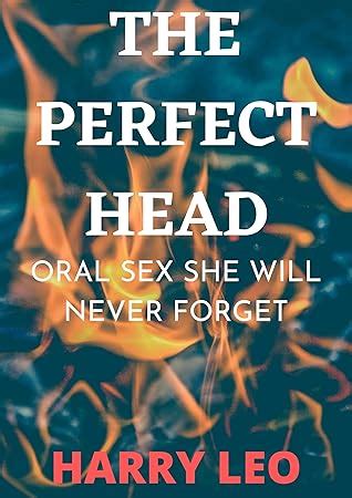 THE PERFECT HEAD ORAL SEX SHE WILL NEVER FORGET By HARRY LEO