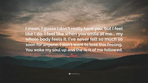 Lindy Zart Quote I Mean I Guess I Dont Really Have You But I Feel