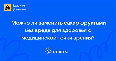 Можно ли заменить сахар фруктами без вреда для здоровья с медицинской точки зрения