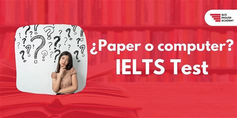 Cuáles son las diferencias IELTS Paper Based vs IELTS Computer