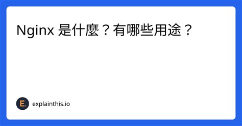 Nginx 是什麼?有哪些用途?|explainthis Nginx 是什麼?有哪些用途?|explainthis
