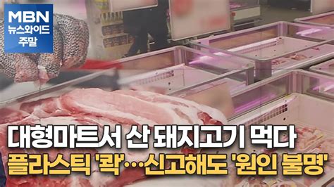 대형마트서 산 돼지고기 먹다 플라스틱 콱신고해도 원인 불명 Mbn 뉴스와이드 주말 Youtube