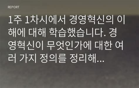 1주 1차시에서 경영혁신의 이해에 대해 학습했습니다 경영혁신이 무엇인가에 대한 여러 가지 정의를 정리해 본 후 레포트