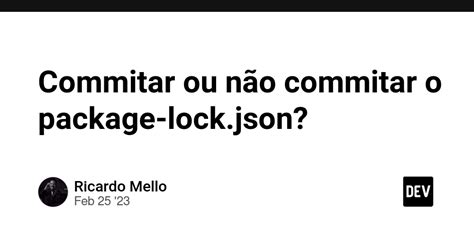 Commitar ou não commitar o package lock json DEV Community