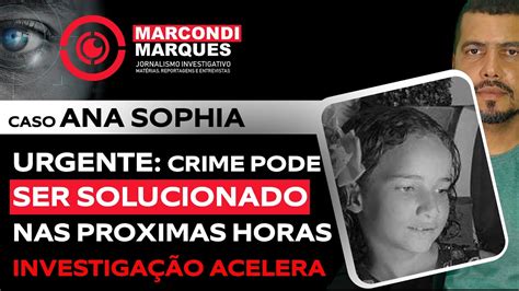 CASO ANA SOPHIA URGENTE CRIME PODE SER SOLUCIONADO NAS PROXIMAS HORAS