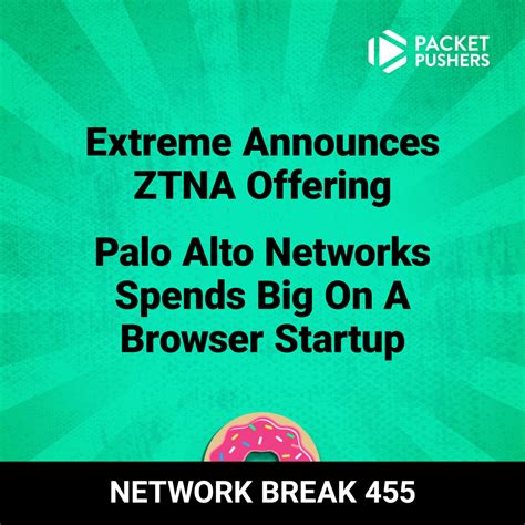 Nb455 Extreme Announces Ztna Offering Palo Alto Networks Spends Big