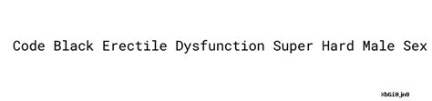 Code Black Erectile Dysfunction Super Hard Male Sex Enhancement Pills
