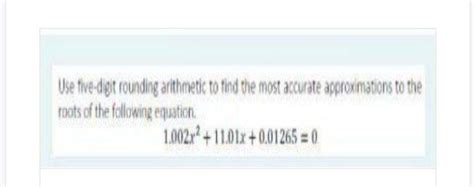 Solved Use Five Digit Rounding Arithmetic To Find The Most