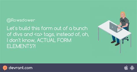 Lets Build This Form Out Of A Bunch Of Divs And Tags Instead Of Oh