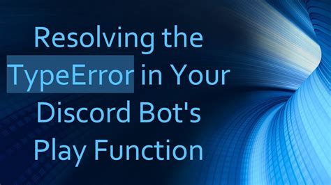 resolving the typeerror in your discord bot s play function youtube