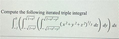 solved compute the following iterated triple integral 1 x²
